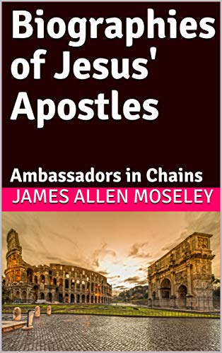 Biographies of Jesus' Apostles: Ambassadors in Chains by James Allen ...