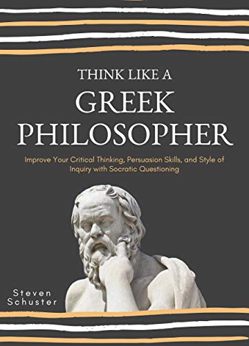 Think Like A Greek Philosopher: Improve Critical Thinking, Sharpen ...