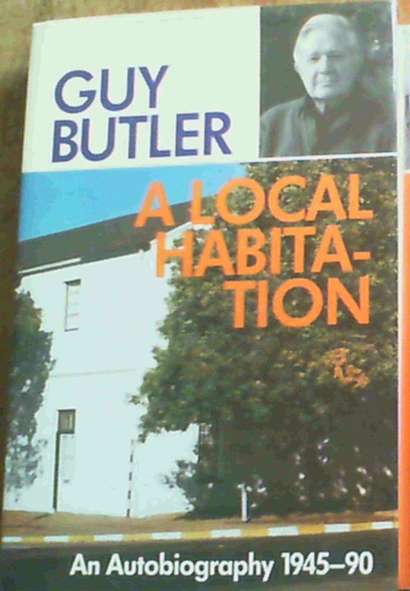 A local habitation: An autobiography, 1945-90 by Guy Butler | Goodreads
