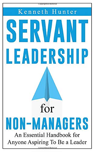 The Servant Leadership for Non-Managers: An Essential Handbook for ...