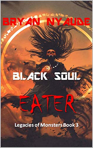 Black Soul Eater (Legacies of Monsters Book 3) by Bryan Nyaude | Goodreads