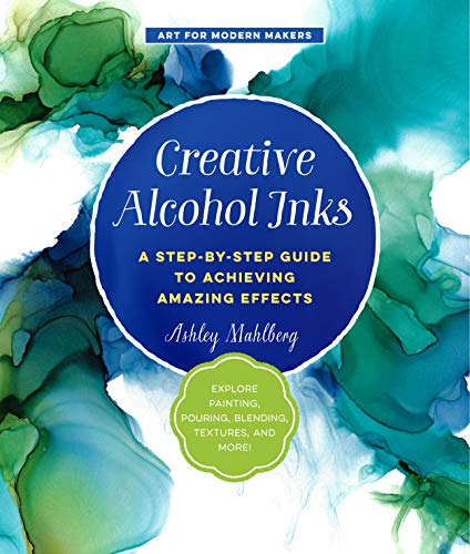 Creative Alcohol Inks: A Step-by-Step Guide to Achieving Amazing ...