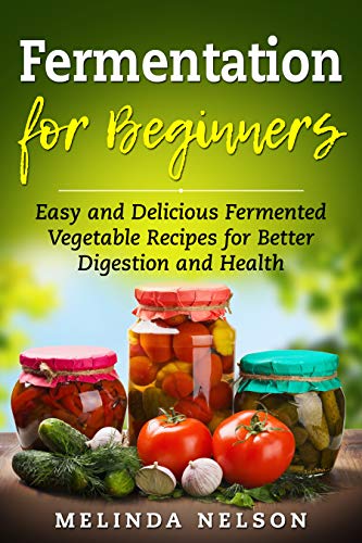 Fermentation for Beginners: Easy and Delicious Fermented Vegetable ...