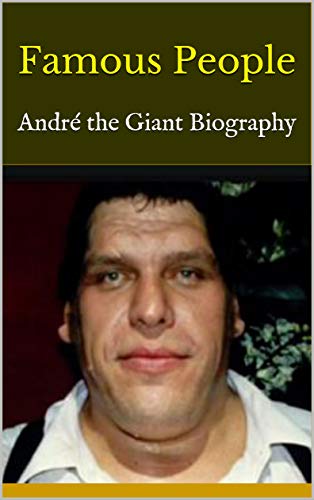 Famous People: André the Giant Biography by Bernice | Goodreads