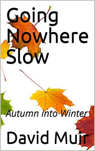 Going Nowhere Slow: Autumn into Winter by David Muir | Goodreads