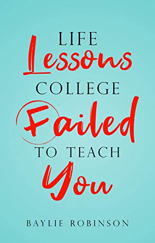 Life Lessons College Failed to Teach You by Baylie Robinson | Goodreads