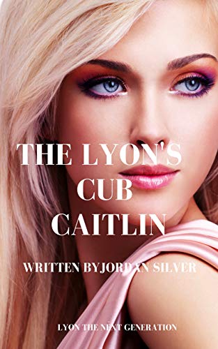 The Lyon's Cub Caitlin : Lyon The Next Generation by Jordan Silver ...