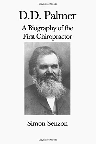 D. D. Palmer: A Biography of the First Chiropractor by Simon A. Senzon ...