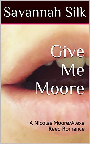 Give Me Moore: A Nicolas Moore/Alexa Reed Romance by Savannah Silk | Goodreads