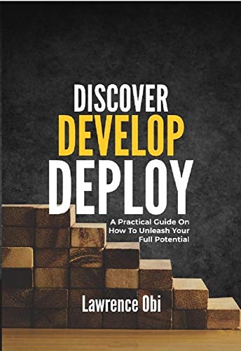 Discover, Develop & Deploy: A Practical Guide On How To Unleash Your Full Potential by Lawrence ...