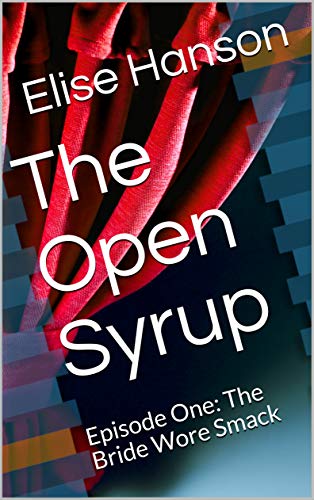 The Open Syrup: Episode One: The Bride Wore Smack by Elise Hanson ...