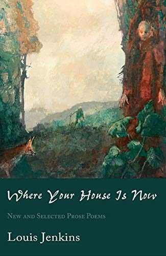 Where Your House Is Now: New and Selected Prose Poems by Louis Jenkins ...