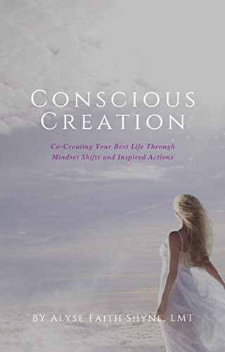 Conscious Creation: How to co-create your best life using intentional ...