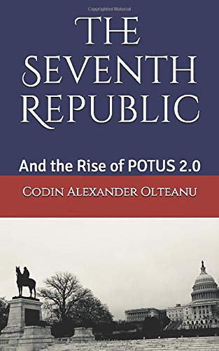 The Seventh Republic: And the Rise of Potus 2.0 by Codin Alexander ...