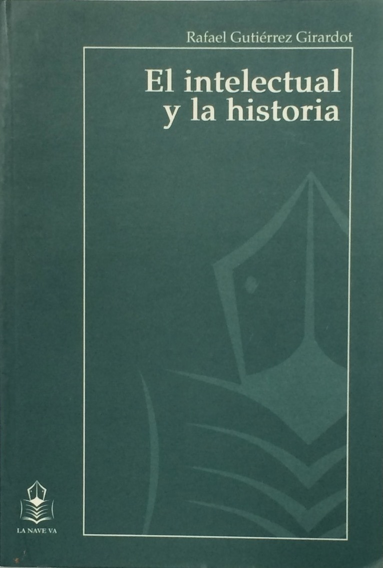 El intelectual y la historia by Rafael Gutiérrez Girardot | Goodreads