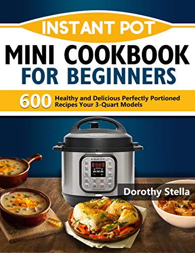 Instant Pot Mini Cookbook for Beginners: 600 Healthy and Delicious ...