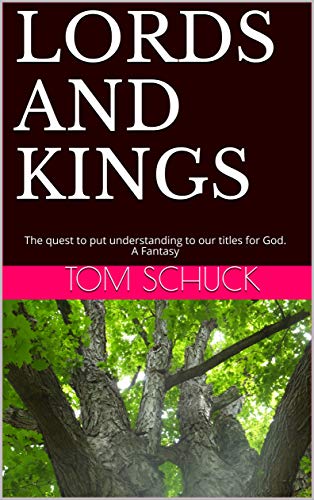 LORDS AND KINGS: THY KINGDOM COME. A Christian Allegory. by Tom Schuck ...