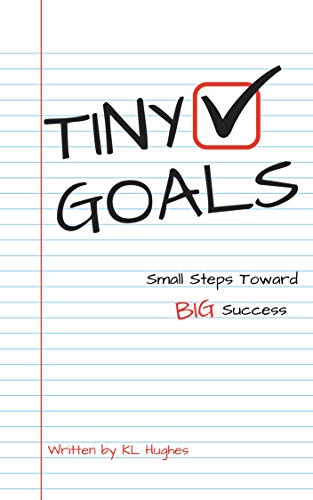 Tiny Goals: Small Steps toward BIG Success by KL Hughes | Goodreads