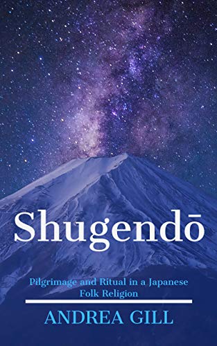 Shugendo: Pilgrimage and Ritual in a Japanese Folk Religion by Andrea ...