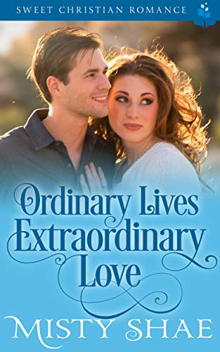 Ordinary Lives Extraordinary Love: Sweet Christian Romance by Misty ...