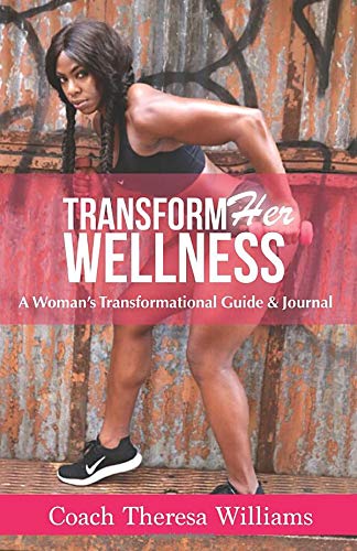 Transform Her Wellness: A Woman's Transformational Guide & Journal by Theresa Williams | Goodreads
