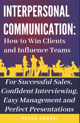 Interpersonal Communication: How to Win Clients and Influence Teams ...