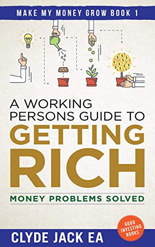 A Working Persons Guide to Getting Rich: Money Problems Solved, Good ...