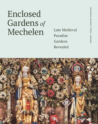 Enclosed Gardens of Mechelen: Late Medieval Paradise Gardens Revealed ...