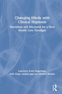 Changing Minds with Clinical Hypnosis: Narratives and Discourse for a ...