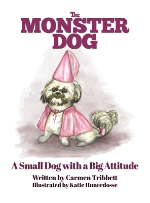 The Monster Dog: A Small Dog with a Big Attitude by Carmen R. Tribbett ...