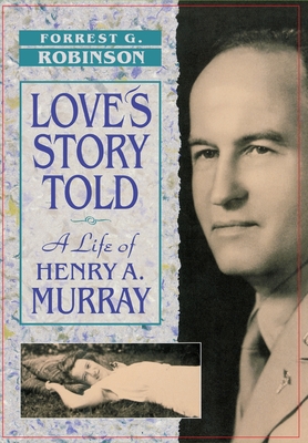 Love’s Story Told: A Life of Henry A. Murray by Forrest G. Robinson ...