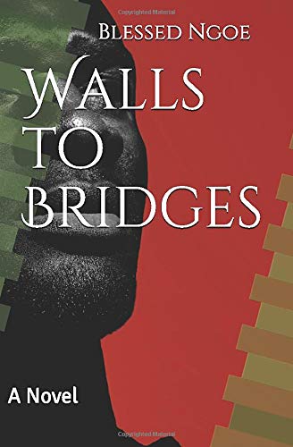 Walls to Bridges: A Novel by Blessed E. Ngoe | Goodreads