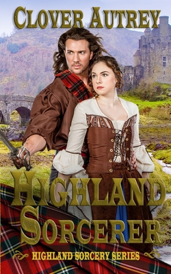 Highland Sorcerer: a Highland Sorcery novel by Clover Autrey | Goodreads