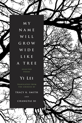 My Name Will Grow Wide Like a Tree: Selected Poems by Yi Lei | Goodreads