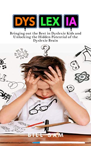 Dyslexia: Bringing out the Best in Dyslexic Kids and Unlocking the ...