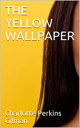 THE YELLOW WALLPAPER by Charlotte Perkins Gilman | Goodreads