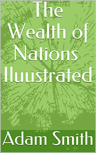 The Wealth of Nations Illustrated (Adam) by Adam Smith | Goodreads
