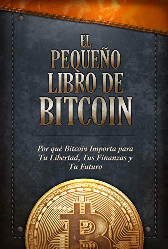El Pequeño Libro de Bitcoin: Por qué Bitcoin importa para tu libertad ...