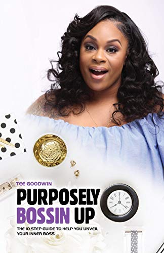 Purposely Bossin Up: The 10 Step Guide to Help you Unveil your Inner ...