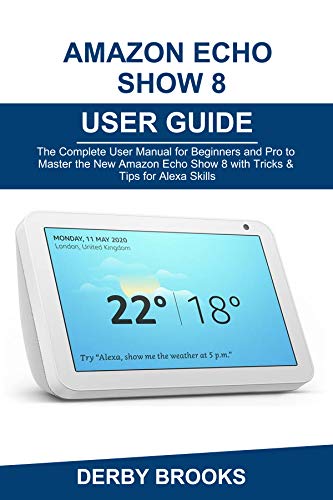 Amazon Echo Show 8 User Guide: The Complete User Manual for Beginners and Pro to Master the New ...