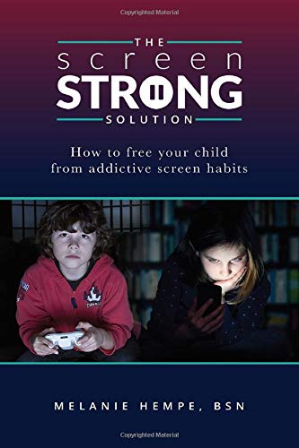 The Screen Strong Solution: How to Free Your Child from Addictive ...