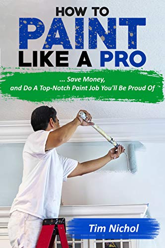 How To Paint Like A Pro: Save Money, and Do A Top-Notch Paint Job You ...