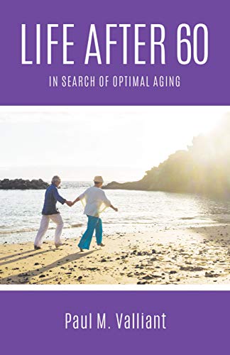 Life After 60: In Search of Optimal Aging by Paul M Valliant | Goodreads