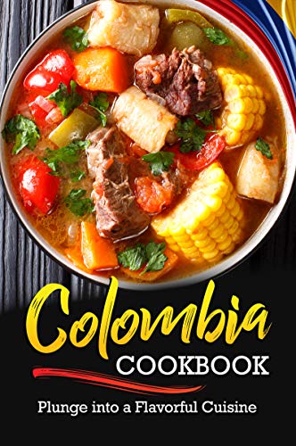 Colombian Cookbook: Plunge into a Flavorful Cuisine by Rachael Rayner ...