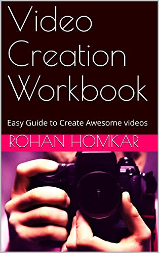 Video Creation Workbook: Easy Guide to Create Awesome videos by Rohan ...