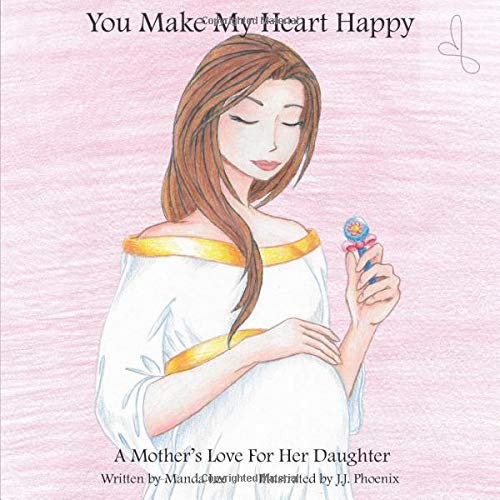 You Make My Heart Happy: A Mother's Love For Her Daughter by Manda Lee ...