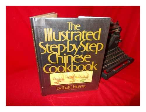 The Illustrated Step-By-Step Chinese Cookbook / by Paul C. Huang ...