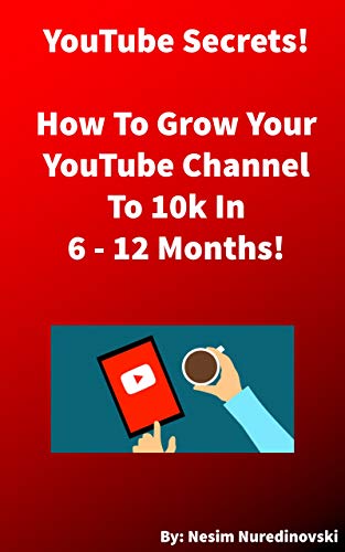 YouTube Secrets Unveiled: Skyrocket from Zero to 10K Subscribers in 6 - 12 Months!: YouTube ...