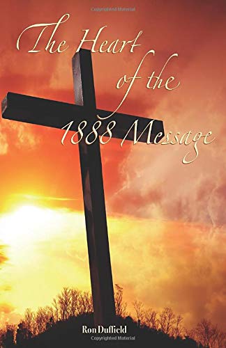 The Heart of the 1888 Message by Ron Duffield | Goodreads