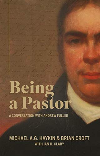Being a Pastor: A Conversation with Andrew Fuller by Michael A.G. Azad ...